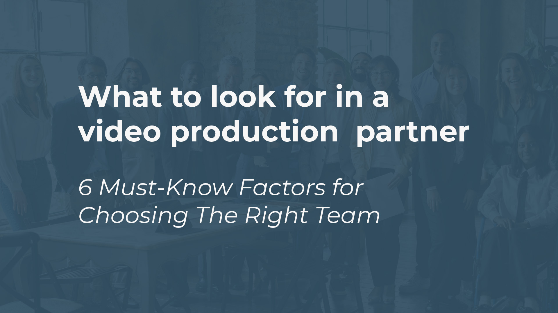 What to Look for in a Video Production Partner | 6 Key Factors